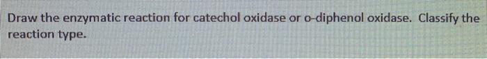 Solved Draw the enzymatic reaction for catechol oxidase or | Chegg.com