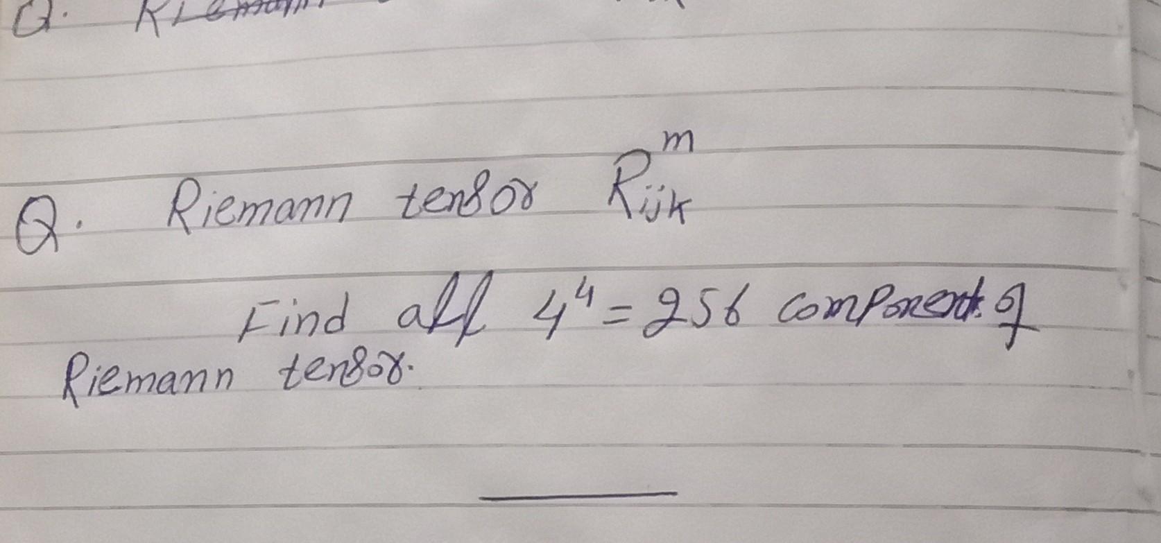 Solved Q. Riemann tensor Rijk Find atf 44=256 componest of | Chegg.com