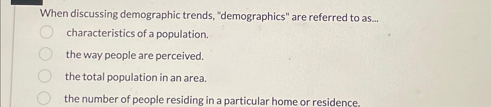 Solved When discussing demographic trends, "demographics" | Chegg.com