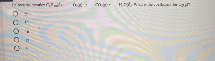 Solved Balance the equation C5H18(6) + _ 02(g) → _C02(g) + | Chegg.com