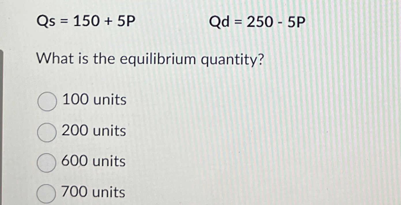 Solved Qs=150+5PQd=250-5PWhat is the equilibrium | Chegg.com