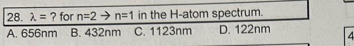 Solved 28. λ= ? for n=2→n=1 in the H-atom spectrum. A. 656 | Chegg.com