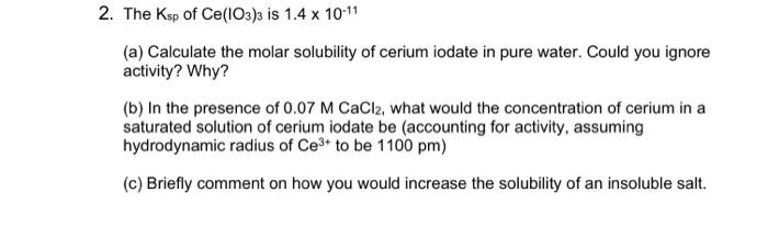 Solved 2. The Ksp of Ce(IO3)3 is 1.4×10−11 (a) Calculate the | Chegg.com
