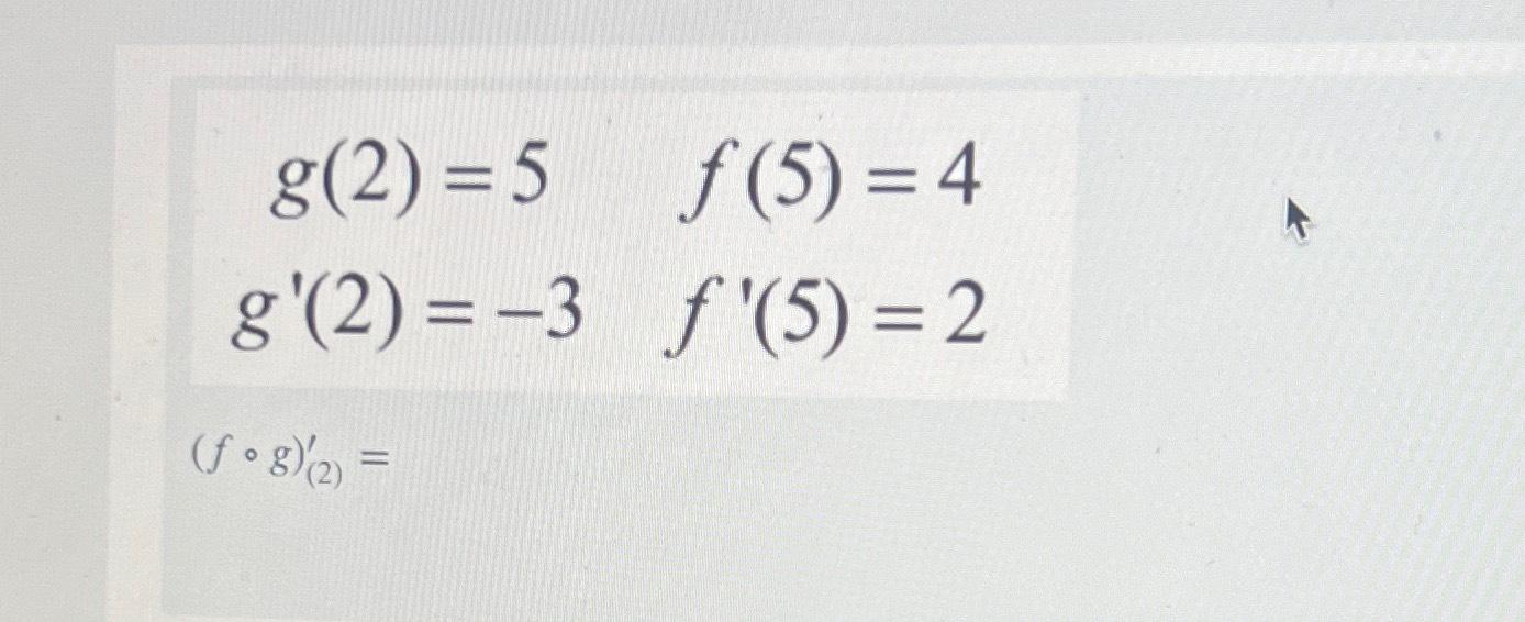 Solved g(2)=5,f(5)=4g'(2)=-3,f'(5)=2(fog)(2)'=, | Chegg.com