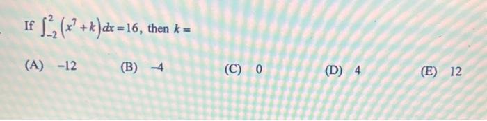 Solved If ∫−22(x7+k)dx=16, then k= (A) −12 (B) −4 (C) 0 (D) | Chegg.com