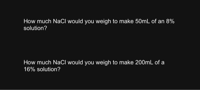 Solved How much NaCl would you weigh to make 50 mL of an 8% | Chegg.com