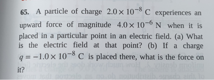 Solved 65. A particle of charge 2.0 x 10-8 C experiences an | Chegg.com