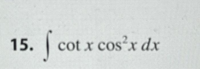 Solved 15. ( int cot x cos ^{2} x d x ) | Chegg.com