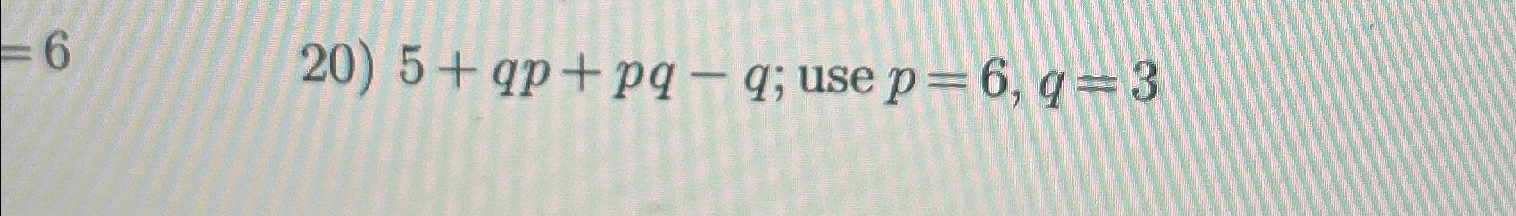 Solved 5+qp+pq-q; use p=6,q=3 | Chegg.com