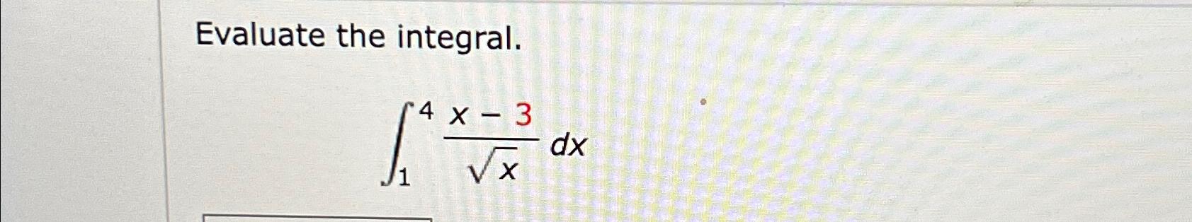 Solved Evaluate the integral.∫14x-3x2dx | Chegg.com