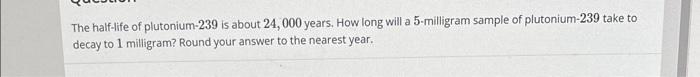 Solved The half-life of plutonium-239 is about 24,000 years. | Chegg.com
