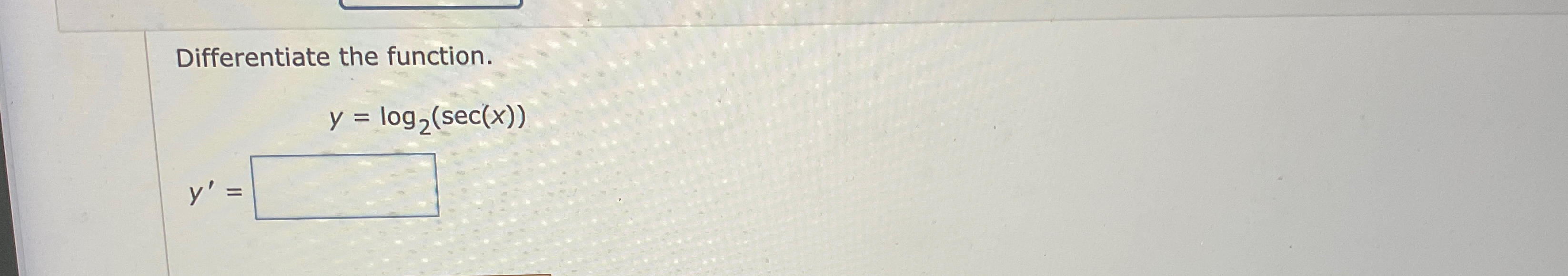 Solved Differentiate the function.y=log2(sec(x))y'= | Chegg.com