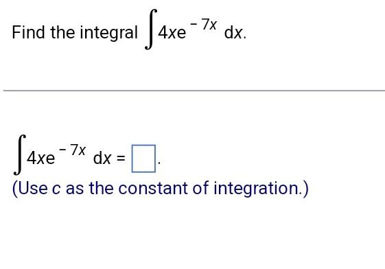 Solved Find the integral ∫4xe−7x dx. | Chegg.com