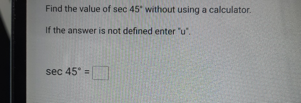 Solved Find the value of sec45° ﻿without using a | Chegg.com