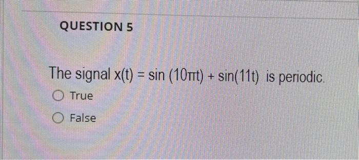 Solved The signal x(t)=sin(10πt)+sin(11t) is periodic. True | Chegg.com
