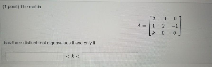 Solved (1 point) The matrix 2 -1 0 -1 A= 2 1 k 0 0 has three | Chegg.com