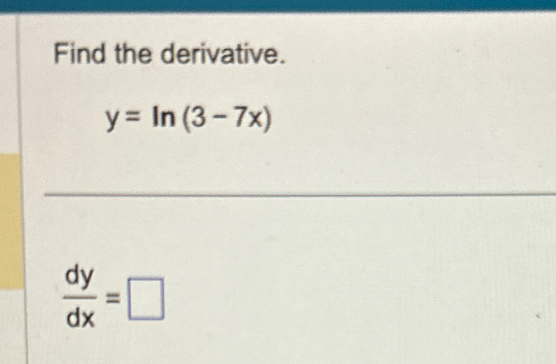 Solved Find the derivative.y=ln(3-7x)dydx= | Chegg.com