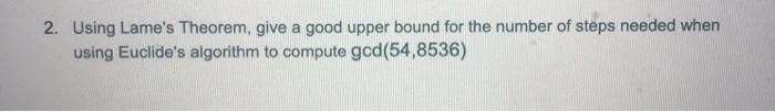 Solved 2. Using Lame's Theorem, give a good upper bound for | Chegg.com