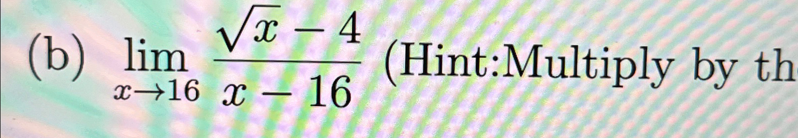Solved (b) limx→16x2-4x-16 (Hint:Multiply by th | Chegg.com