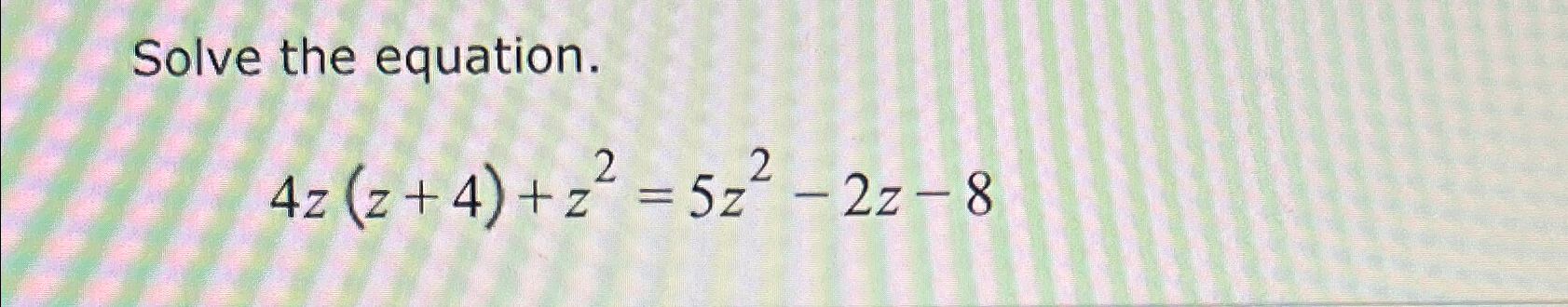 Solved Solve the equatin by factoring 4z(z+4)+z2=5z2-2z-8 | Chegg.com