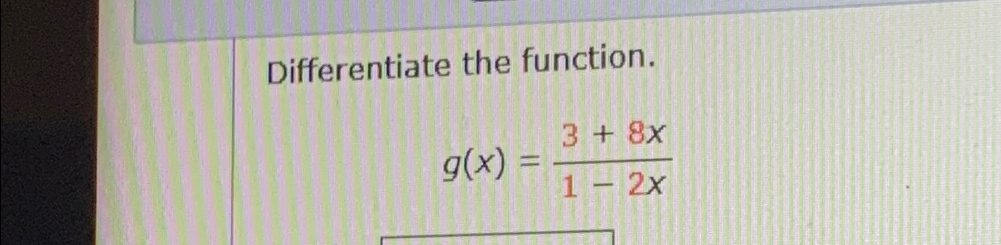 Solved Differentiate the function.g(x)=3+8x1-2x | Chegg.com