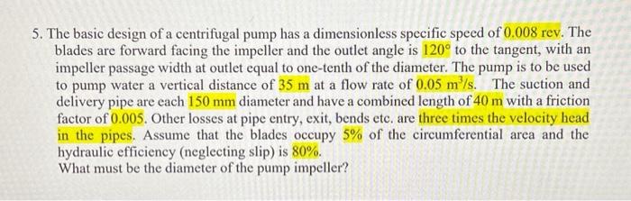 Solved 5. The basic design of a centrifugal pump has a | Chegg.com