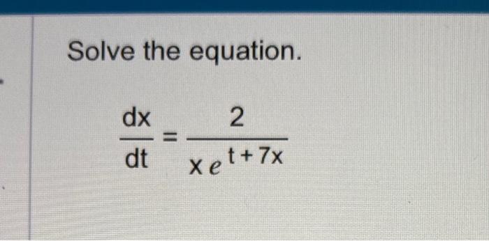 Solved Solve the equation. dtdx=xet+7x2 | Chegg.com