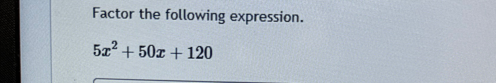 Solved Factor the following expression.5x2+50x+120 | Chegg.com