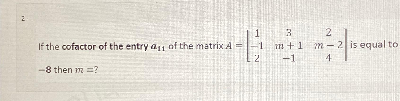 Solved If the cofactor of the entry a11 ﻿of the matrix | Chegg.com