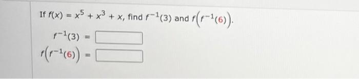 Solved If f(x)=x5+x3+x, find f−1(3) and f(f−1(6)). | Chegg.com