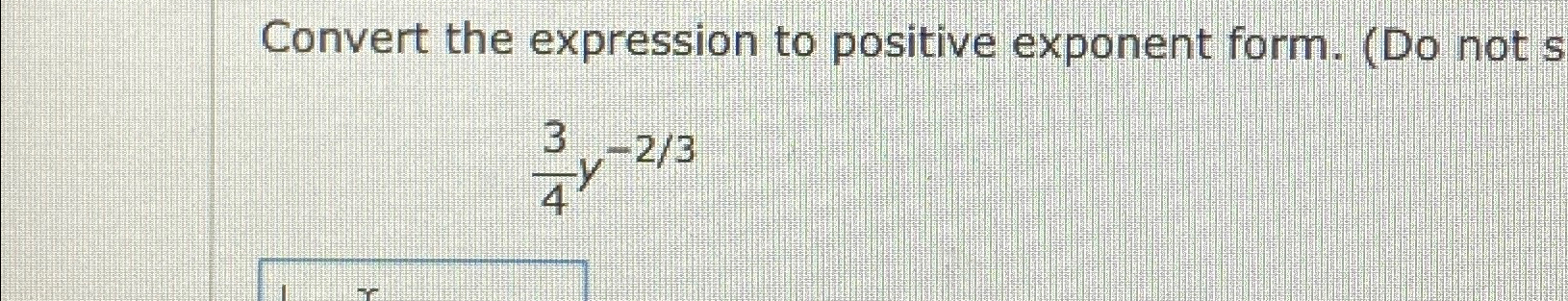 Solved Convert the expression to positive exponent form. (Do | Chegg.com