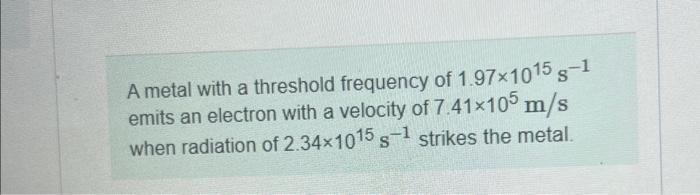 Solved A metal with a threshold frequency of 1.97×1015 s−1 | Chegg.com