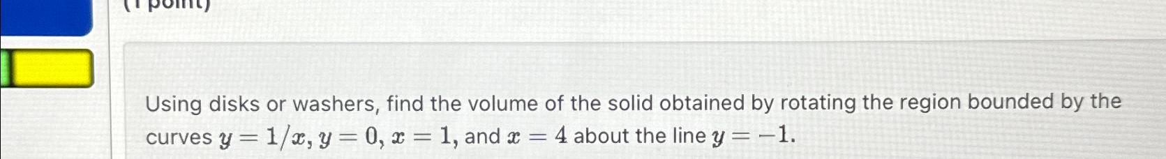 Solved Using disks or washers, find the volume of the solid | Chegg.com