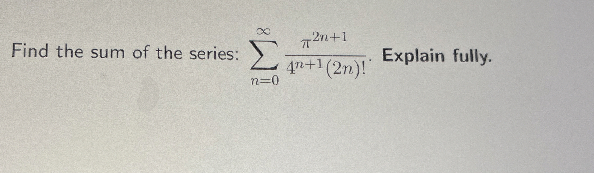 Solved Find the sum of the series: ∑n=0∞π2n+14n+1(2n)!. | Chegg.com