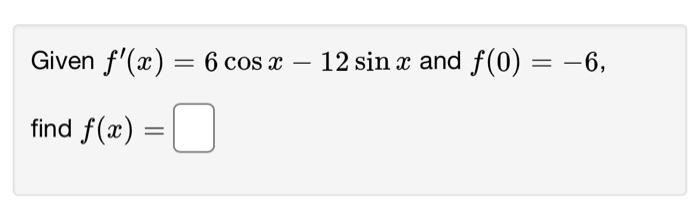 Solved Given f′(x)=6cosx−12sinx and f(0)=−6 find f(x)= | Chegg.com