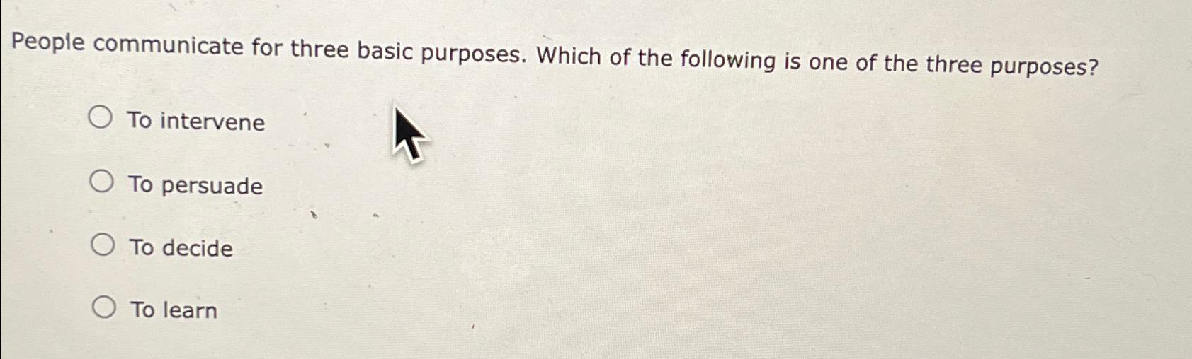 Solved People communicate for three basic purposes. Which of | Chegg.com