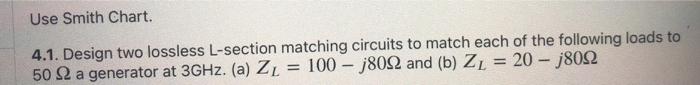 Solved Use Smith Chart. 4.1. Design two lossless L-section | Chegg.com