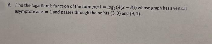 Solved 8. Find the logarithmic function of the form | Chegg.com