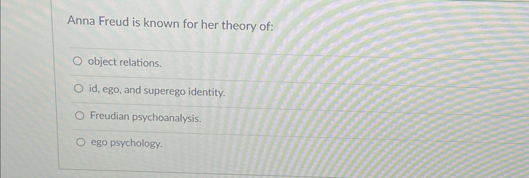 Solved Anna Freud is known for her theory of:object | Chegg.com