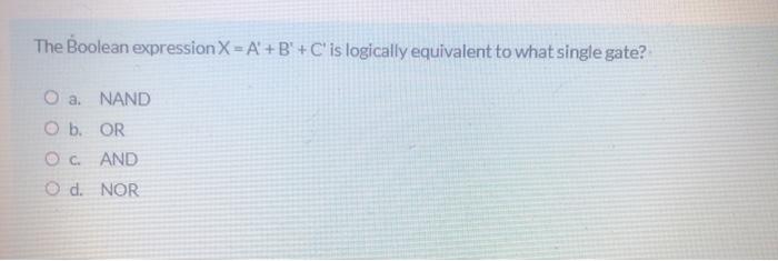 Solved The Boolean expression X = A'+B'+ C' is logically | Chegg.com