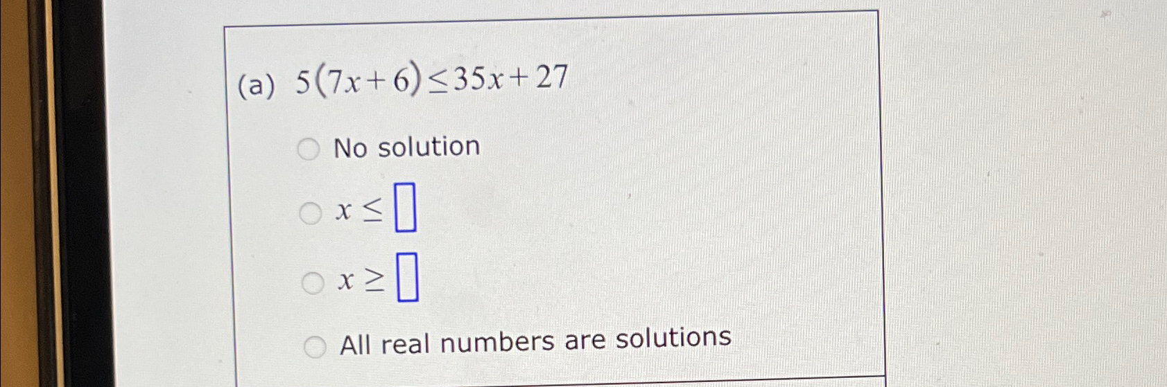 Solved (a) 5(7x+6)≤35x+27No solutionx≤ x≥ All real numbers | Chegg.com