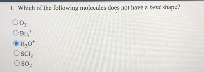 Solved 1. Which of the following molecules does not have a | Chegg.com