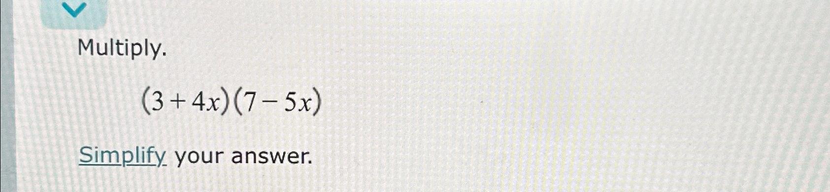 Solved Multiply.(3+4x)(7-5x)Simplify your answer. | Chegg.com