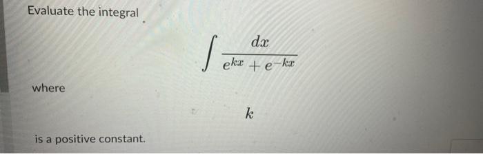 Solved Evaluate the integral da ekx + e-kx where k is a | Chegg.com