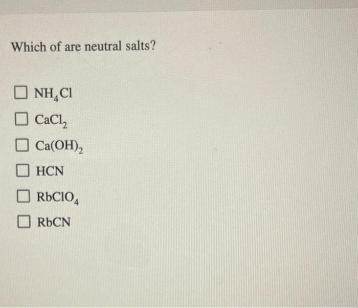 Solved Which of are neutral salts? NH4ClCaCl2Ca(OH)2 HCN | Chegg.com