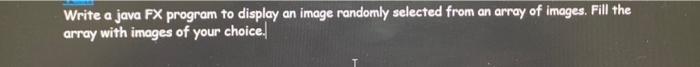 Solved Write A Java Fx Program To Display An Image Randomly