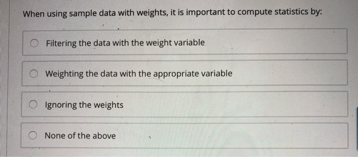 Solved When using sample data with weights, it is important | Chegg.com