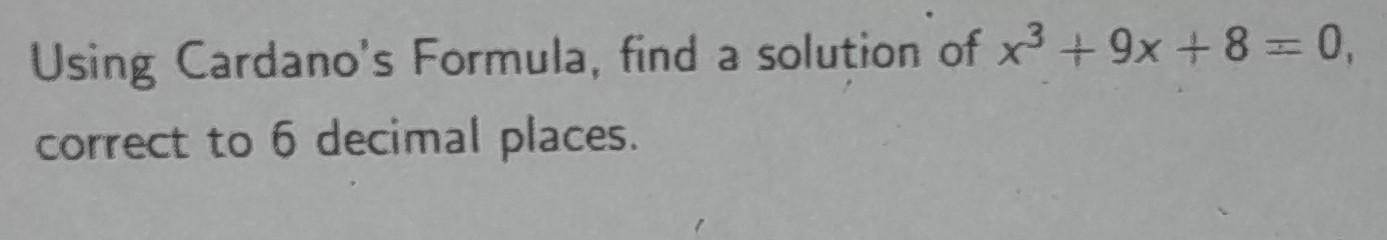 Solved Using Cardano's Formula, find a solution of x3+9x+8=0 | Chegg.com