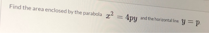 Solved Find the area enclosed by the parabola x^2=4py and | Chegg.com