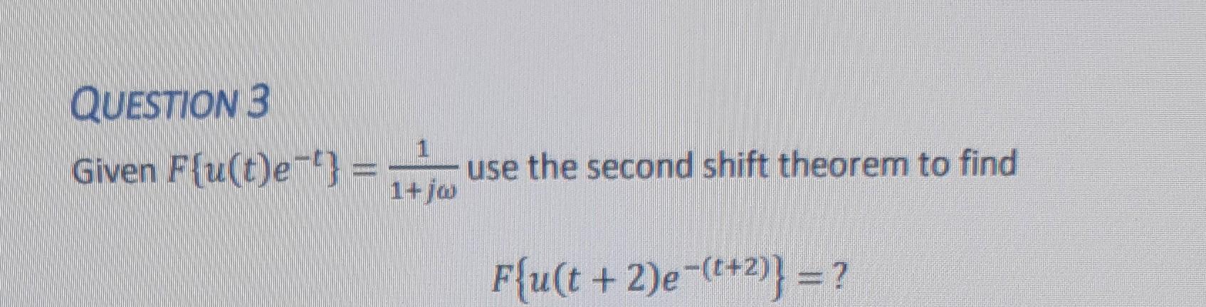 Solved Given F{u(t)e−t}=1+jω1 use the second shift theorem | Chegg.com
